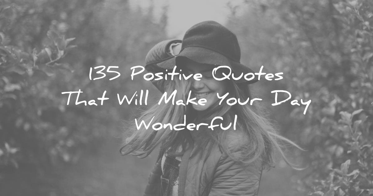 135 Positive Quotes That Will Make Your Day Wonderful