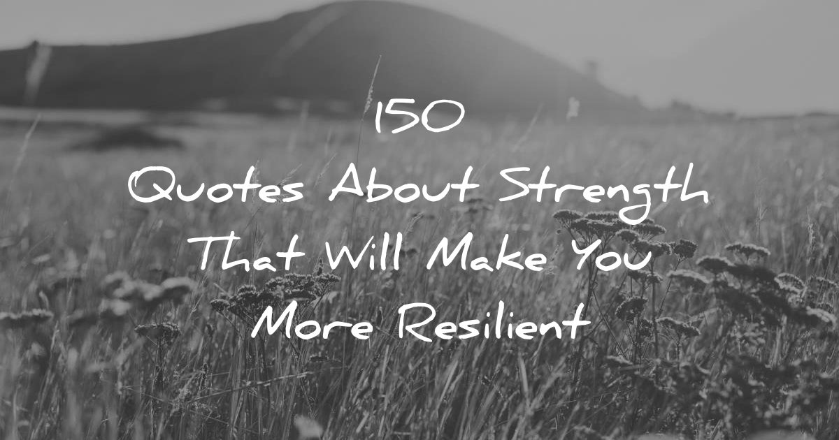 150 Quotes About Strength That Will Make You More Resilient