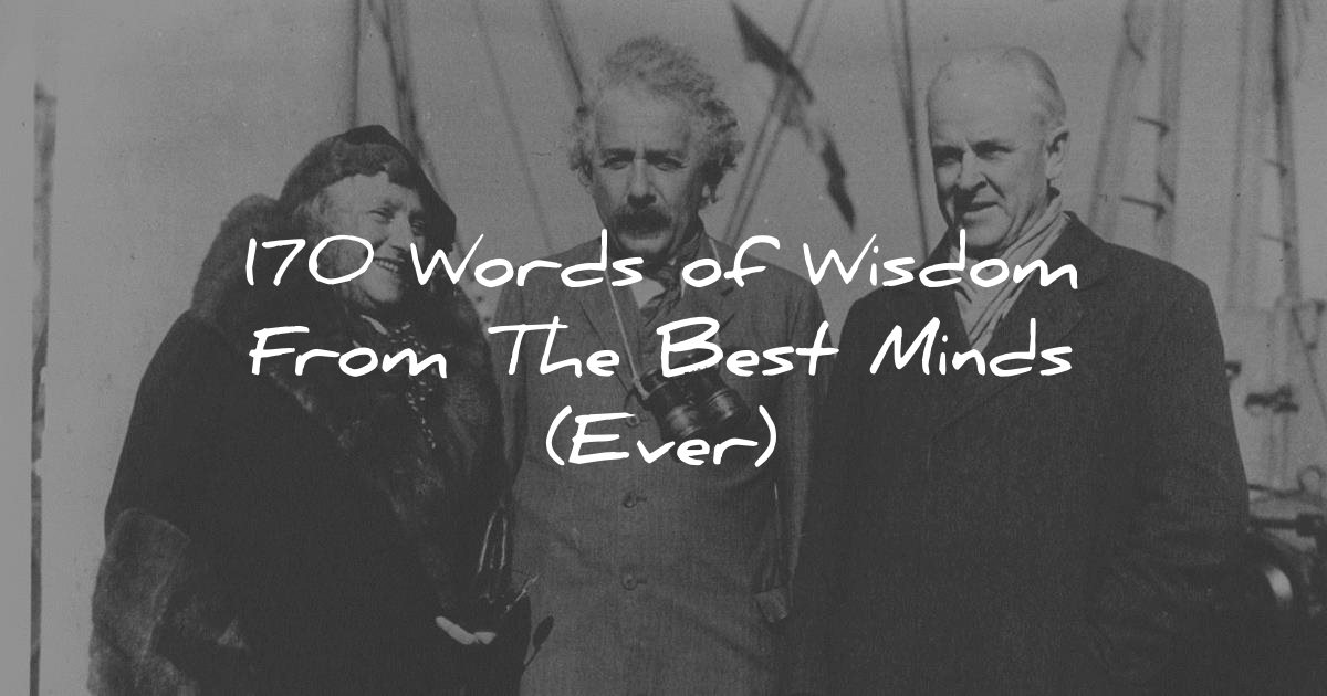 170 Words of Wisdom From The Best Minds (Ever)